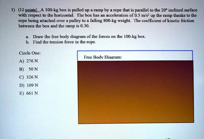 SOLVED: 1) (12 points) A 100-kg box is pulled up ramp rope that is ...