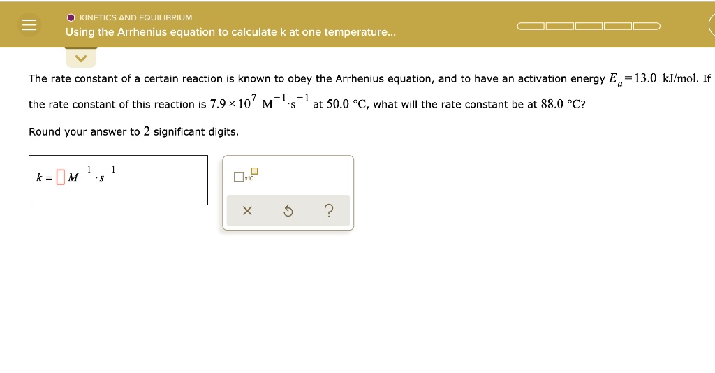 SOLVED: KINETICS AND EQUILIBRIUM Using the Arrhenius equation t0 ...