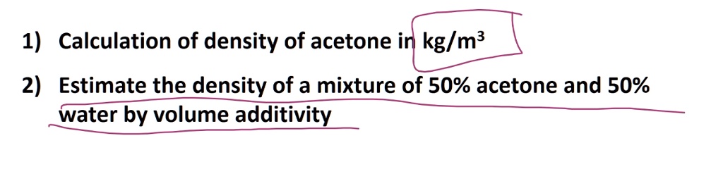 SOLVED: 1) Calculation of density of acetone in kg/m3 2) Estimate the ...