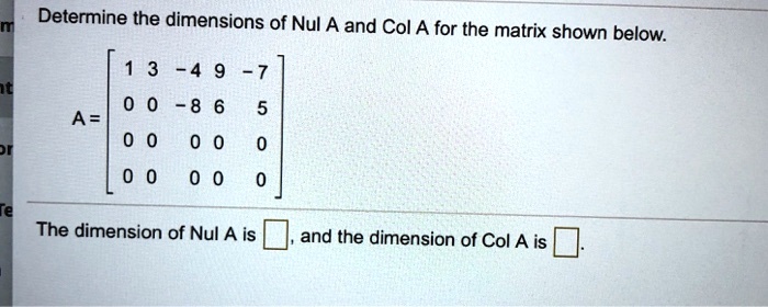 SOLVED: Determine the dimensions of Nul A and Col A for the matrix ...