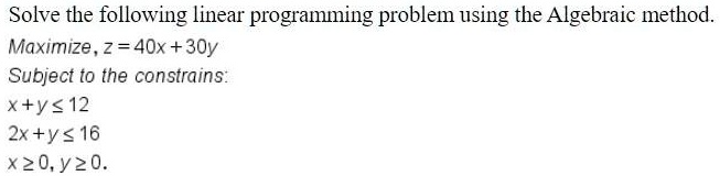 Solve the following linear programming problem using the Algebraic method. Maximize, z = 40x ...