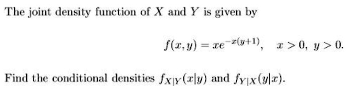 SOLVED: The joint density function of X and Y is given by: f(x, y) Find ...