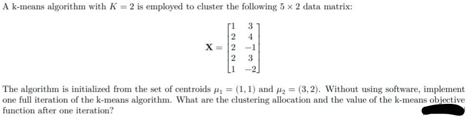 Solved A K Means Algorithm With K 2 Is Employed To Cluster The Following 5 X 2 Data Matrix X