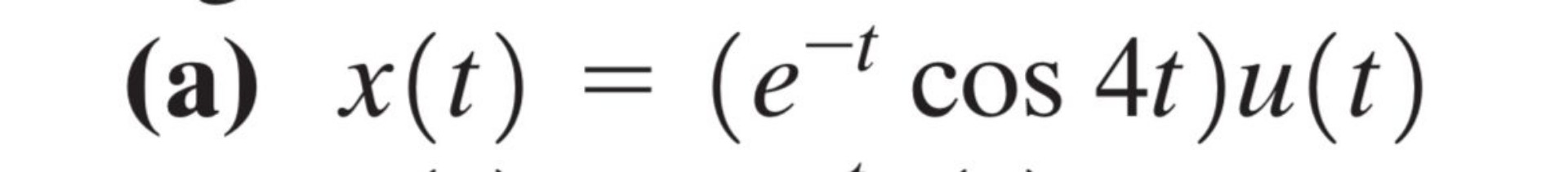 (a) x(t)=(e^-tcos 4 t) u(t)