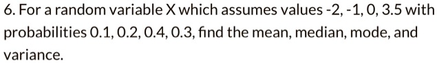 SOLVED: For a random variable X which assumes values -2, -1, 0, and 3.5 with probabilities 0.1 ...
