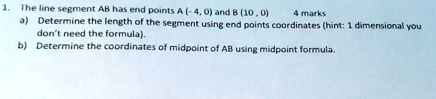 SOLVED: The line segment AB has end points A (- 4,0) and B (10 0) 4 marks a) Determine the ...