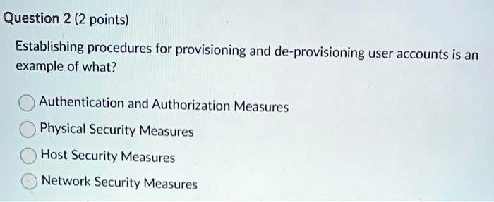 Question 2 (2 points) Establishing procedures for provisioning and de ...