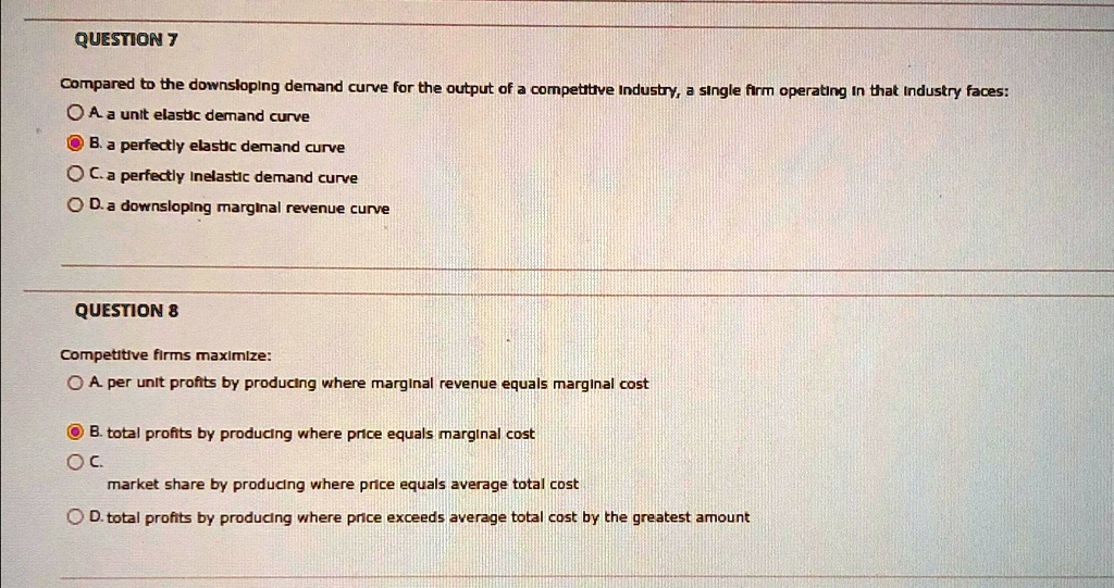 QUESTION 7 Compared to the downsloping demand curve for the output of a ...