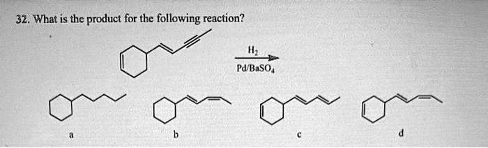 32. What is the product for the following reaction? Pd(BaSO4)