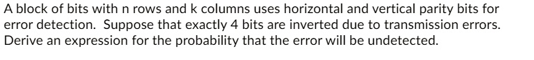 A block of bits with n rows and k columns uses horizontal and vertical parity bits for error ...