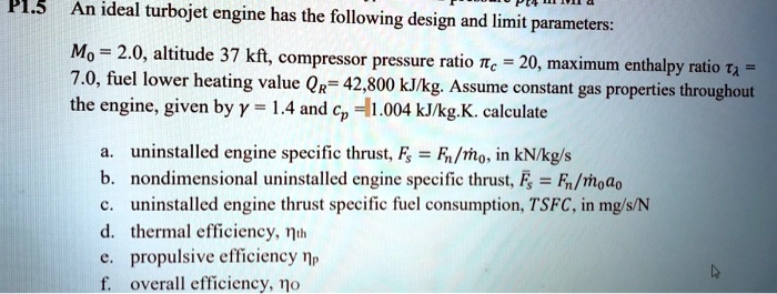 SOLVED: An ideal turbojet engine has the following design and limit parameters: Mo=2.0, altitude ...