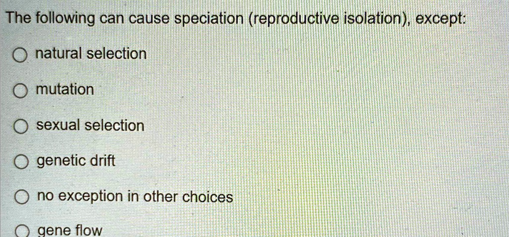 Solved The Following Can Cause Speciation Reproductive Isolation Except Natural Selection