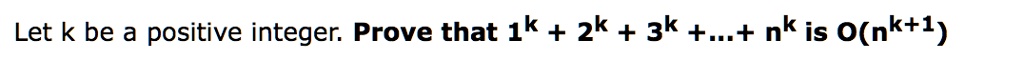 Let k be a positive integer. Prove that 1k + 2k + 3k +...+ nk is O(nk+1)