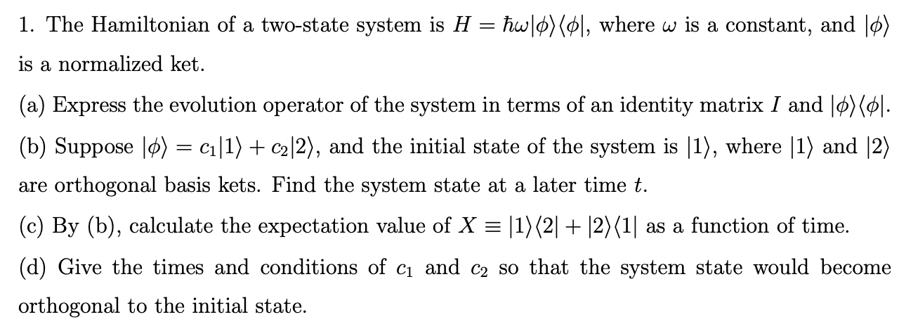 SOLVED: 1. The Hamiltonian of a two-state system is H=ħω|ϕ ϕ|, where ω is a constant, and |ϕ is ...