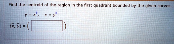 find the centroid of the region in the first quadrant bounded by the ...