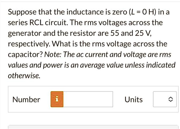SOLVED: Suppose that the inductance is zero (L = 0H) in a series RCL circuit. The rms voltages ...