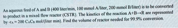 SOLVED: An aqueous feed of A and B at 400 liters/min, with a concentration of 100 mmol A/liter ...
