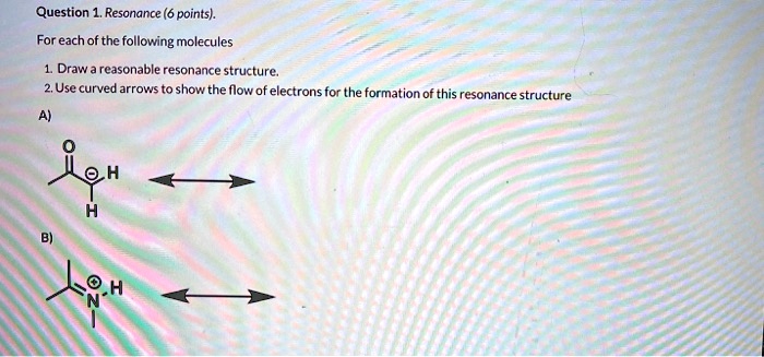 SOLVED: Question Resonance points) For each of the following molecules Draw = reasonable ...