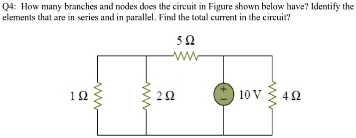 SOLVED: O4: How many branches and nodes does the circuit in Figure shown below have? Identify ...