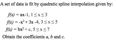 A set of data is fit by quadratic spline interpolation given by f(x ...