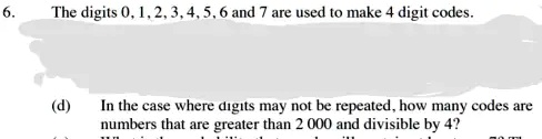 6. The digits 0, 1, 2, 3, 4, 5, 6 and 7 are used to make 4 digit codes. (d) In the case where ...