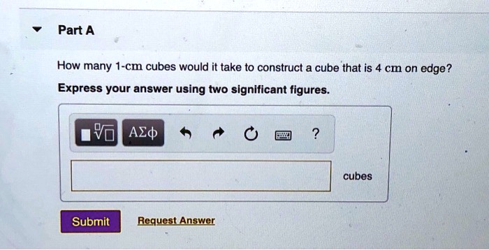 SOLVED: Part A How many 1-cm cubes would it take to construct a cube that is 4 cm on edge ...