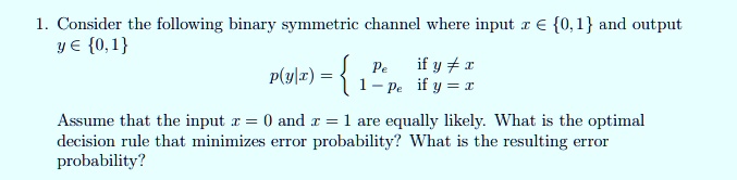 SOLVED: Consider the following binary symmetric channel where input âˆˆ 0,1 and output âˆˆ 0,1 ...