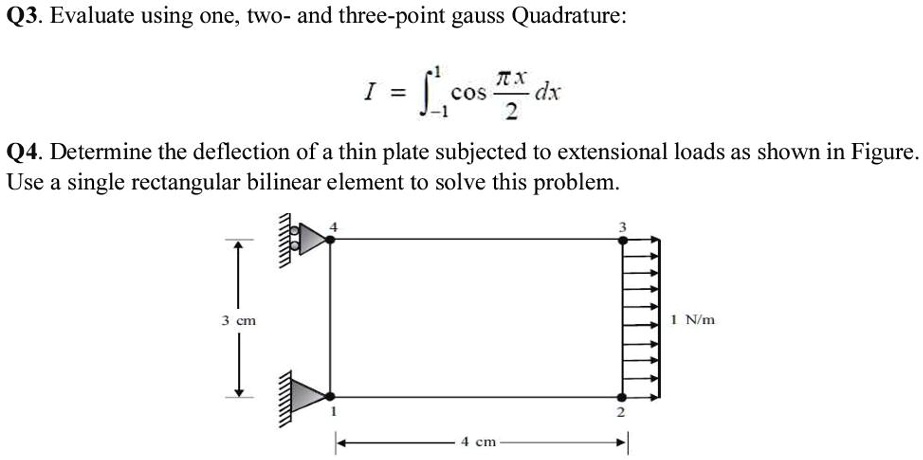 Q3. Evaluate using one, two- and three-point gauss Quadrature: I = ∫-1^1 cos((π x)/(2)) dx Q4 ...