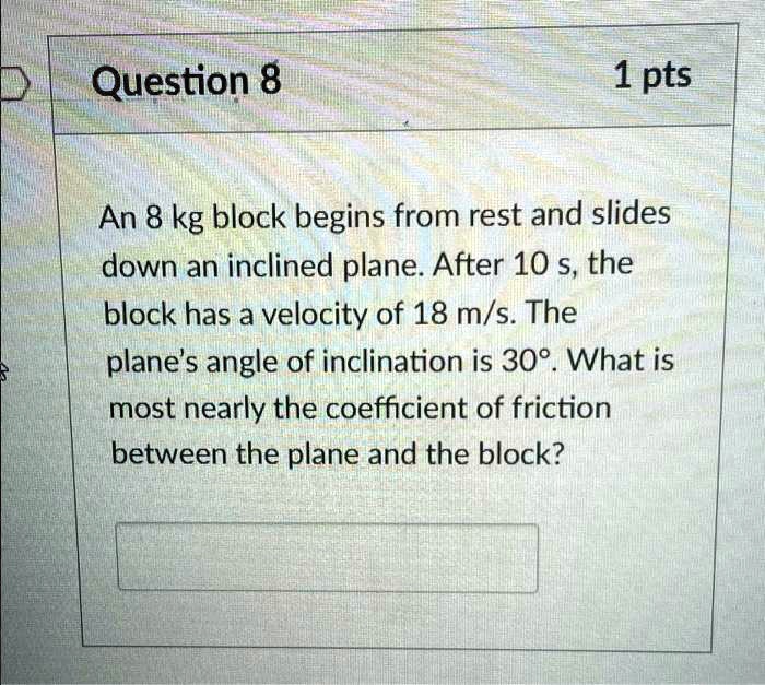 SOLVED: An 8 kg block begins from rest and slides down an inclined plane. After 10 s, the block ...
