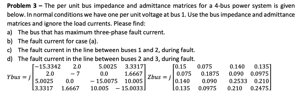 SOLVED: Problem 3 – The per unit bus impedance and admittance matrices for a 4-bus power system ...