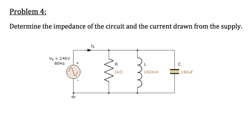 SOLVED: Problem 4: Determine the impedance of the circuit and the current drawn from the supply ...
