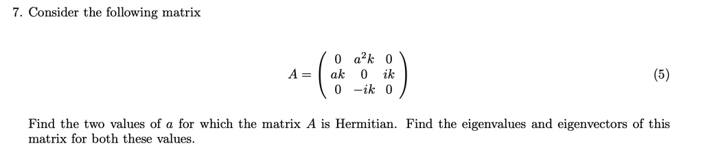 SOLVED: 7. Consider the following matrix 0 a2k 0 ak ik 0-ik0 (5) Find the two values of a for ...