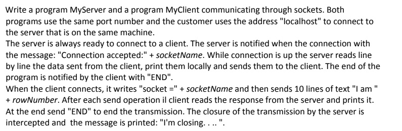 SOLVED: Write program MyServer and a program MyClient communicating through sockets. Both ...
