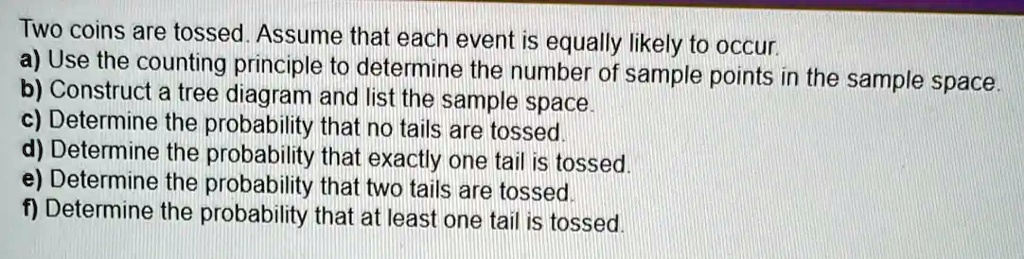 Two coins are tossed Assume that each event is equally likely to occur 3) Use the counting ...