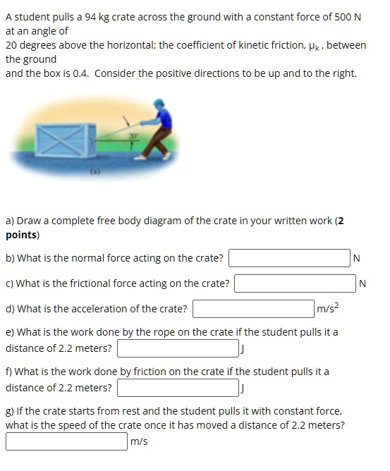 SOLVED: A student pulls a 94 kg crate across the ground with a constant force of 50o N at an ...