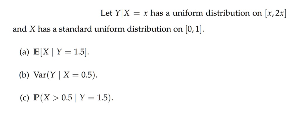 SOLVED: Let YIX = x has a uniform distribution on [x,2x] and X has a ...