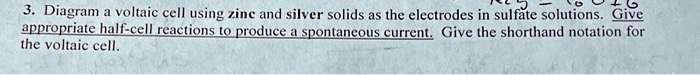 SOLVED: 3. Diagram a voltaic cell using zinc and silver solids as the ...