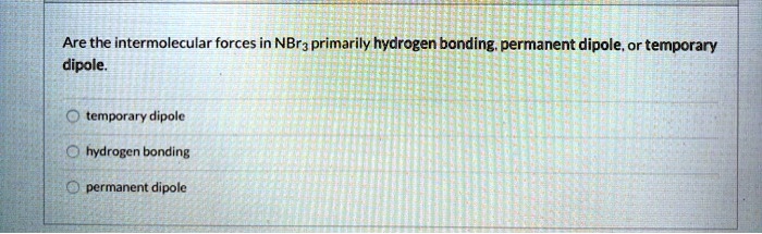 SOLVED: Are the intermolecular forces in NBrg primarily hydrogen ...