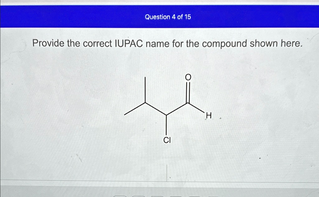 SOLVED: Question 4 of 15 Provide the correct IUPAC name for the compound shown here. Question 4 ...