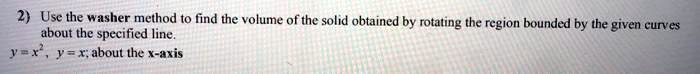 SOLVED: Use the washer method to find the volume of the solid obtained ...
