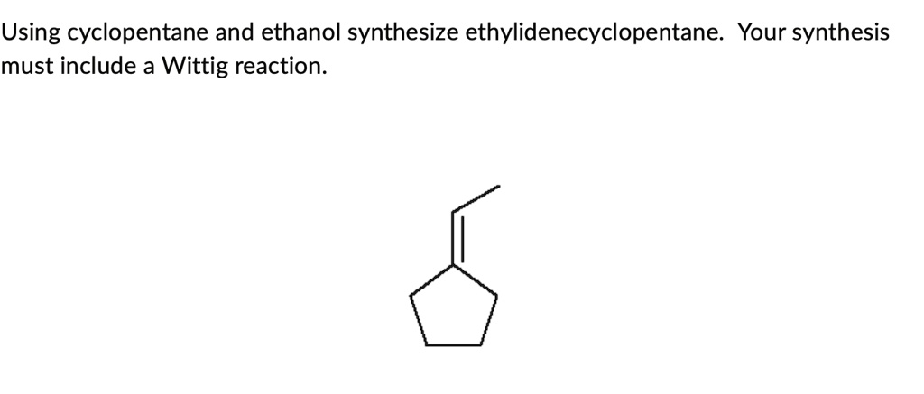 SOLVED: Using cyclopentane and ethanol synthesize ...
