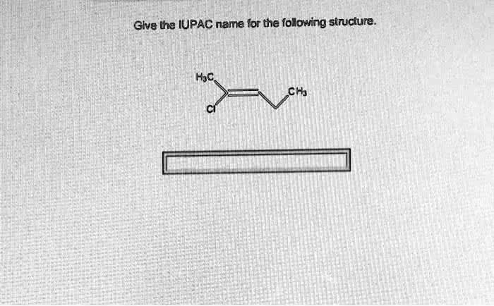 SOLVED: Give the IUPAC name for the following structure CH3 Give the ...