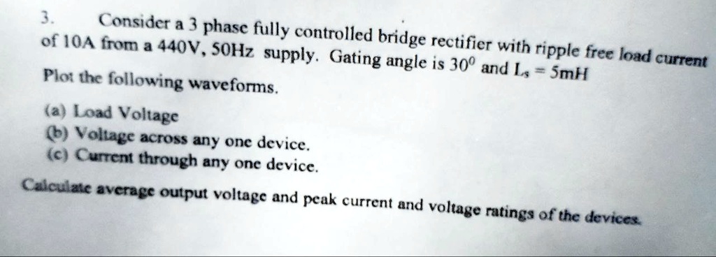 3. Consider a 3 phase fully controlled bridge rectifier with ripple free load current of 10A ...