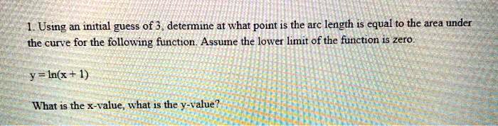 SOLVED: Using an initial guess of 3 , determine at what point is the arc length Is equal to thc ...