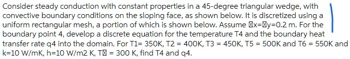 SOLVED: Consider steady conduction with constant properties in a 45-degree triangular wedge ...
