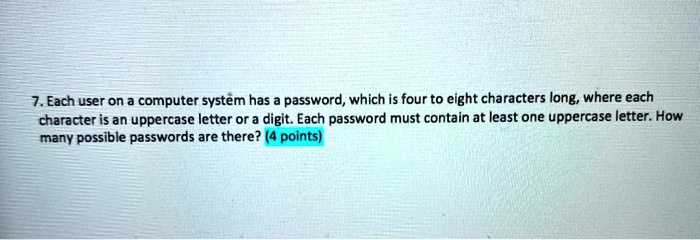 7 each user on a computer system has password which is four to eight characters long where each ...