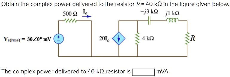 SOLVED: Obtain the complex power delivered to the resistor R = 40 kÎ ...