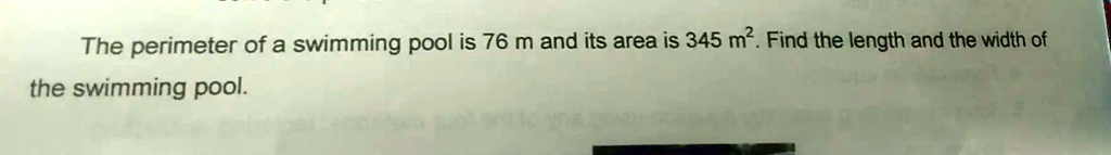 The perimeter of a swimming pool is 76 m and its area is 345 m^2. Find ...