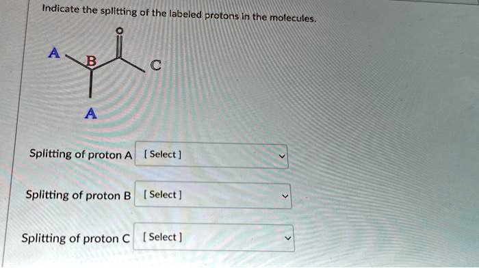SOLVED: Texts: Indicate the splitting of the labeled protons in the ...