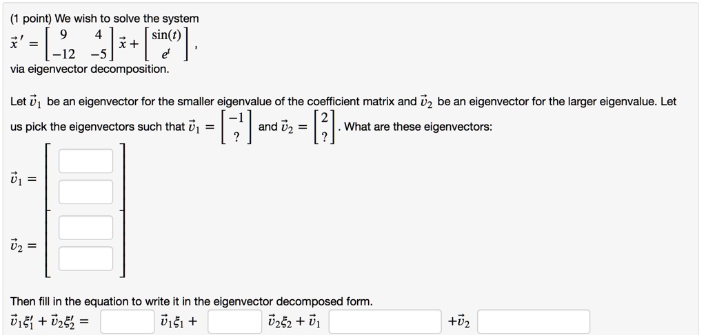 SOLVED: point) We wish to solve the system sin(t) X X+ -12 =5 via eigenvector decomposition: Let ...